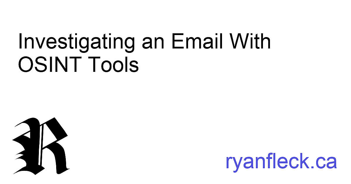 Investigating an Email With OSINT Tools - Ryan Fleck