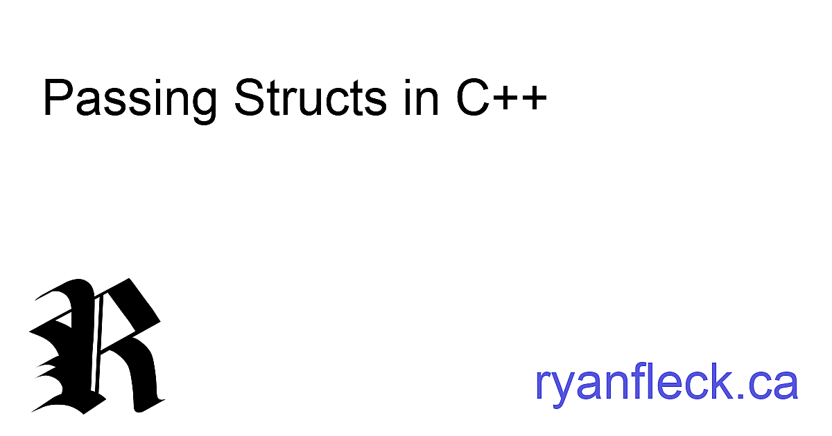 Passing Structs in C++ - Ryan Fleck