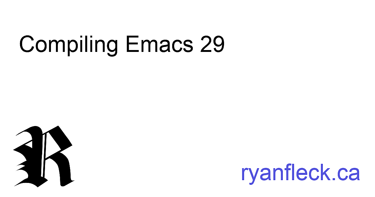 Compiling Emacs 29 - Ryan Fleck
