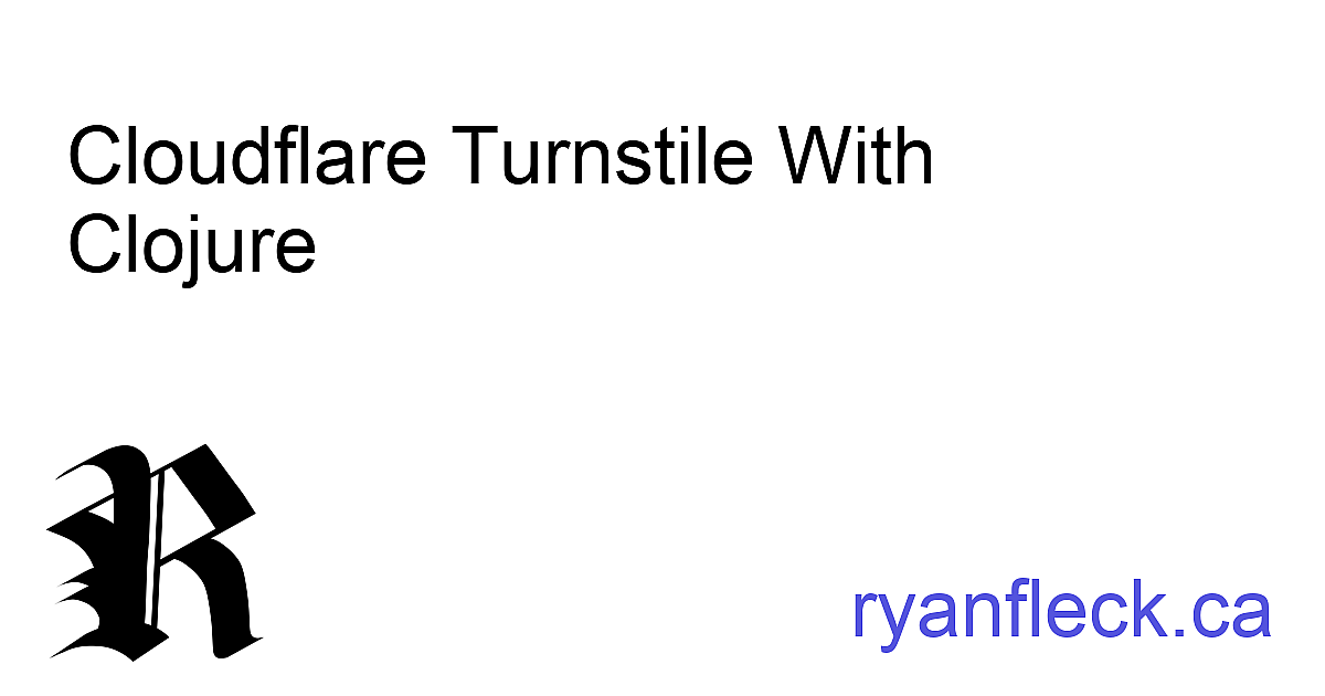 Cloudflare Turnstile With Clojure - Ryan Fleck