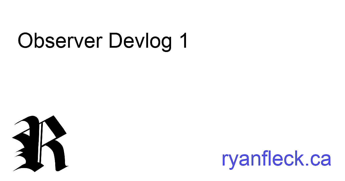 Observer Devlog 1 - Ryan Fleck