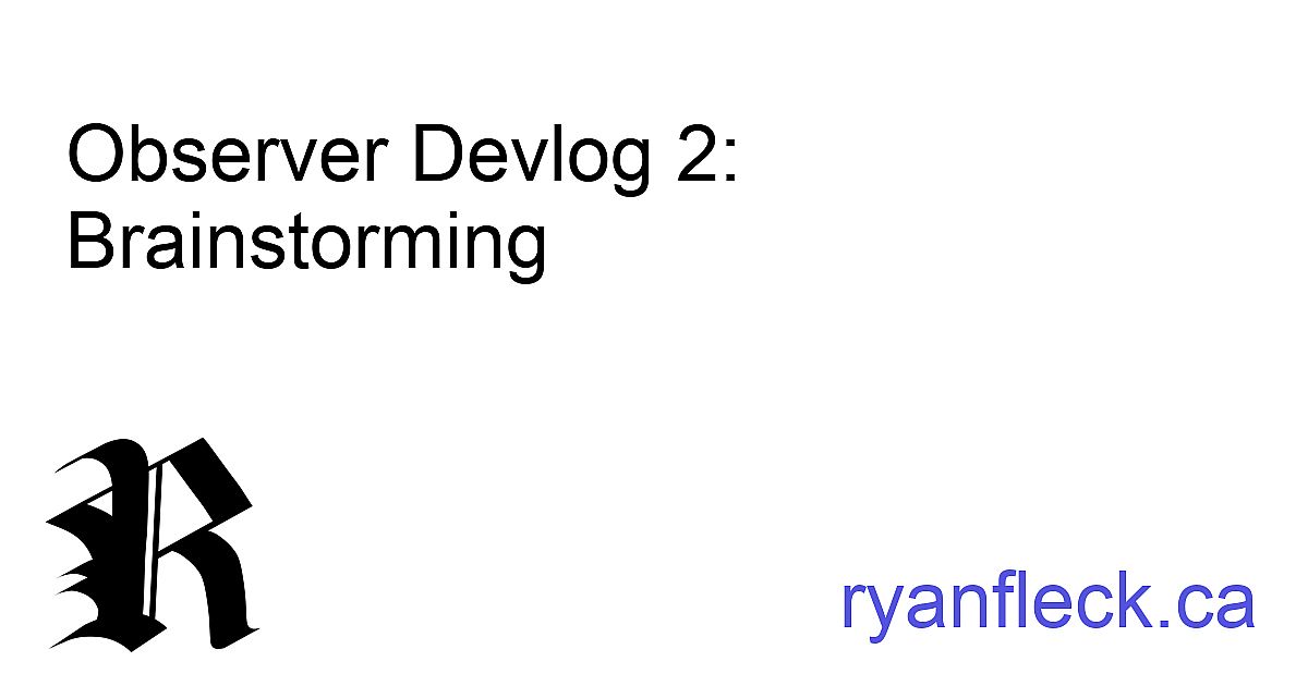 Observer Devlog 2: Brainstorming - Ryan Fleck
